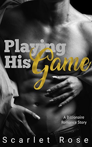 Playing His Game: A Billionaire Romance short read by Scarlet Ellis | Goodreads