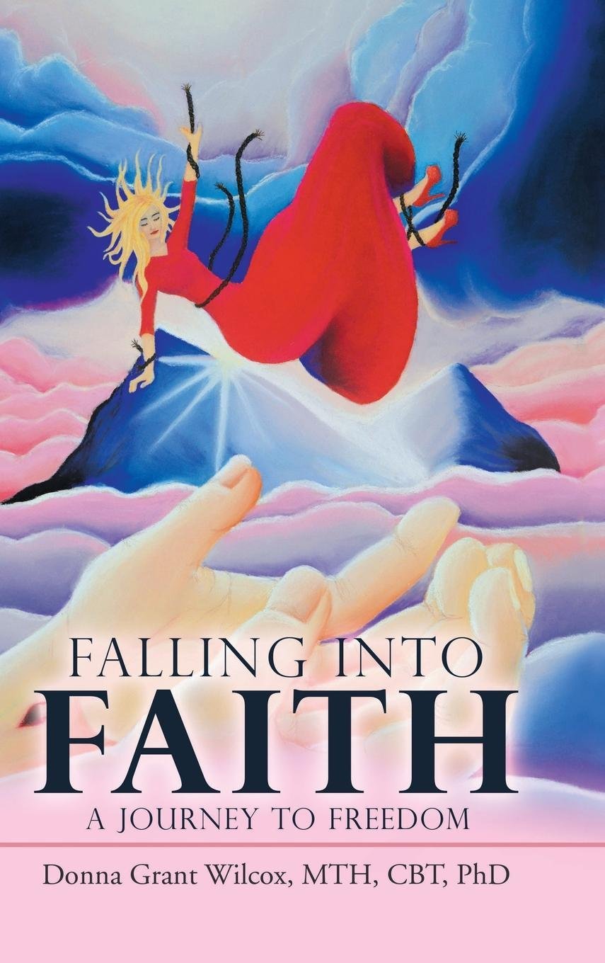 Falling into Faith: A Journey to Freedom by Donna Grant Wilcox | Goodreads