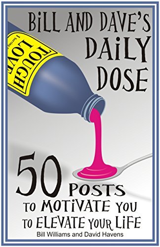 BiLL AND DAVE'S DAiLY DOSE "50 POSTS TO MOTiVATE YOU TO ELEVATE YOUR ...
