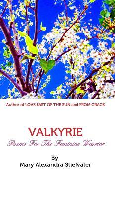 Valkyrie: Poems For The Feminine Warrior by Mary Alexandra Stiefvater ...