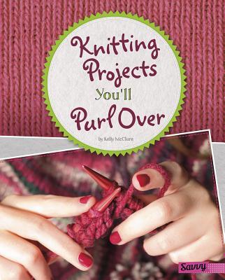 Knitting Projects You'll Purl Over by Kelly McClure | Goodreads