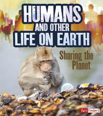 Humans and Other Life on Earth: Sharing the Planet by Ava Sawyer ...