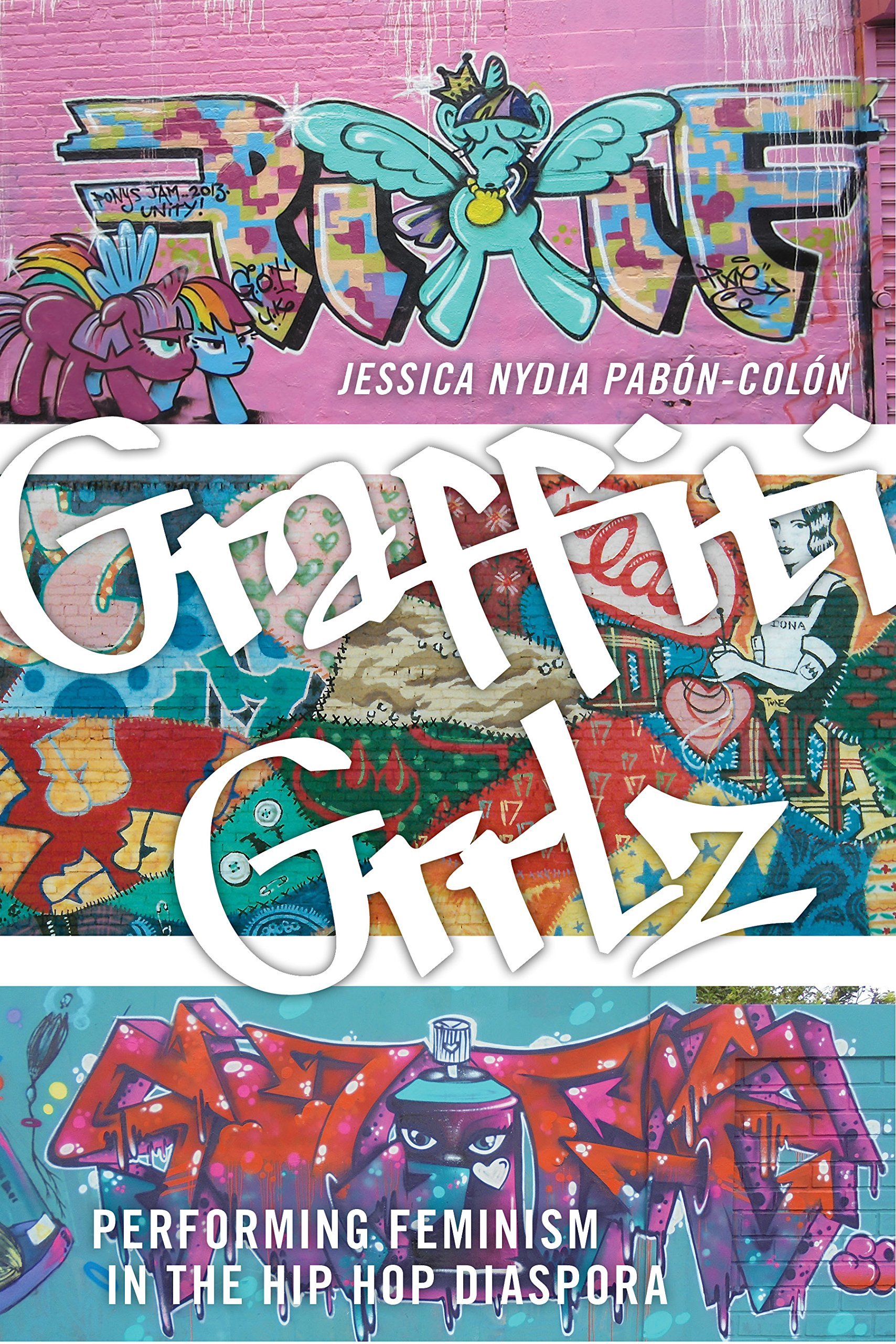 Graffiti Grrlz: Performing Feminism in the Hip Hop Diaspora by Jessica Nydia Pabon-Colon | Goodreads