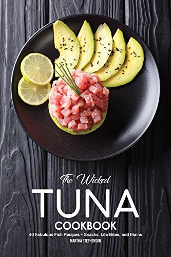 The Wicked Tuna Cookbook: 40 Fabulous Fish Recipes - Snacks, Lite Bites ...