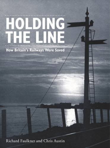 Holding the Line: How Britain's Railways Were Saved by Chris Austin ...