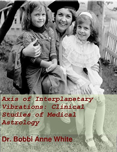Axis of Interplanetary Vibrations: Clinical Studies of Medical Astrology by Bobbi Anne White ...