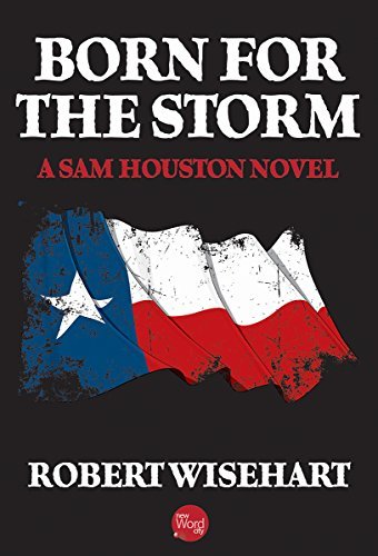 Born for the Storm (Sam Houston Trilogy Book 1) by Robert Wisehart ...