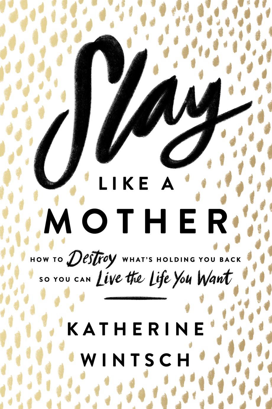Slay Like a Mother: How to Destroy What's Holding You Back So You Can ...
