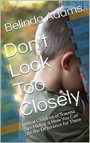 Don't Look Too Closely: What Children of Trauma are Hiding & How You ...