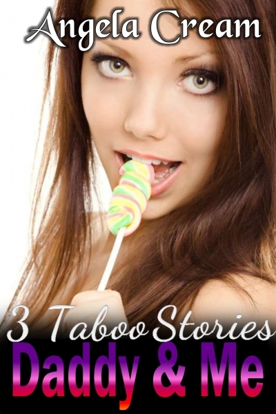 Daddy and Me - 3 Taboo Stories by Angela Cream | Goodreads