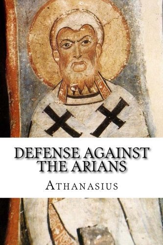 Defense Against the Arians by Athanasius of Alexandria | Goodreads