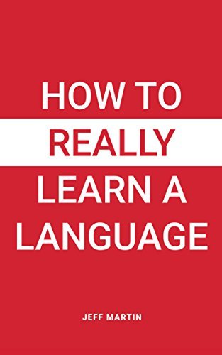 How to Really Learn a Language by Jeff Martin | Goodreads