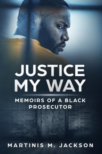 Justice My Way: Memoirs Of A Black Prosecutor by Martinis M. Jackson ...