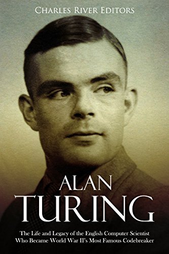 Alan Turing: The Life and Legacy of the English Computer Scientist Who ...