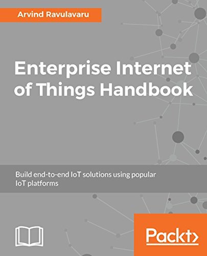 Enterprise Internet of Things Handbook: Build end-to-end IoT solutions ...