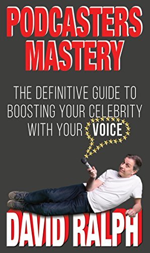 Podcasters Mastery: The Definitive Guide To Boosting Your Celebrity ...