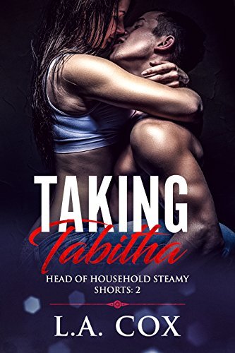 Taking Tabitha: Head of Household Steamy Shorts: Book 2 by L.A. Cox | Goodreads