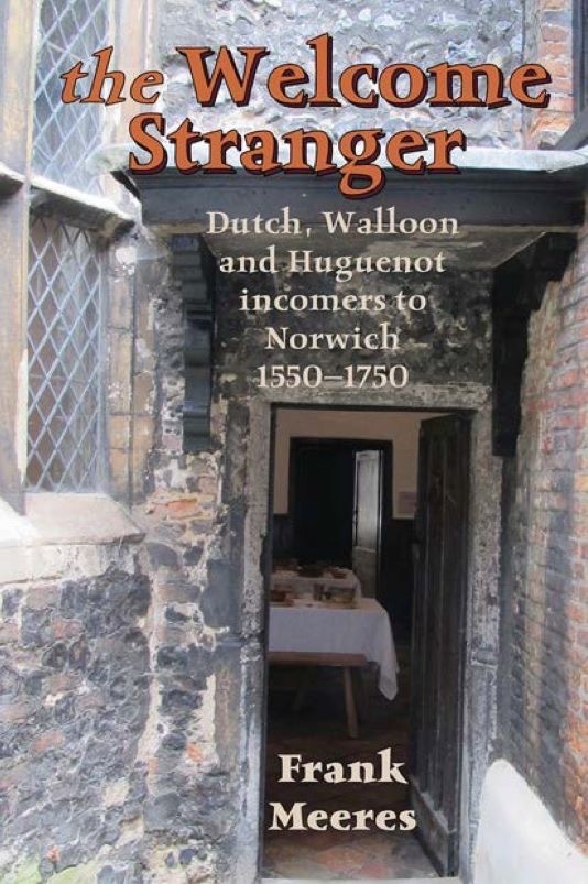 The Welcome Strangers: Dutch, Walloon and Huguenot Incomers to Norwich ...