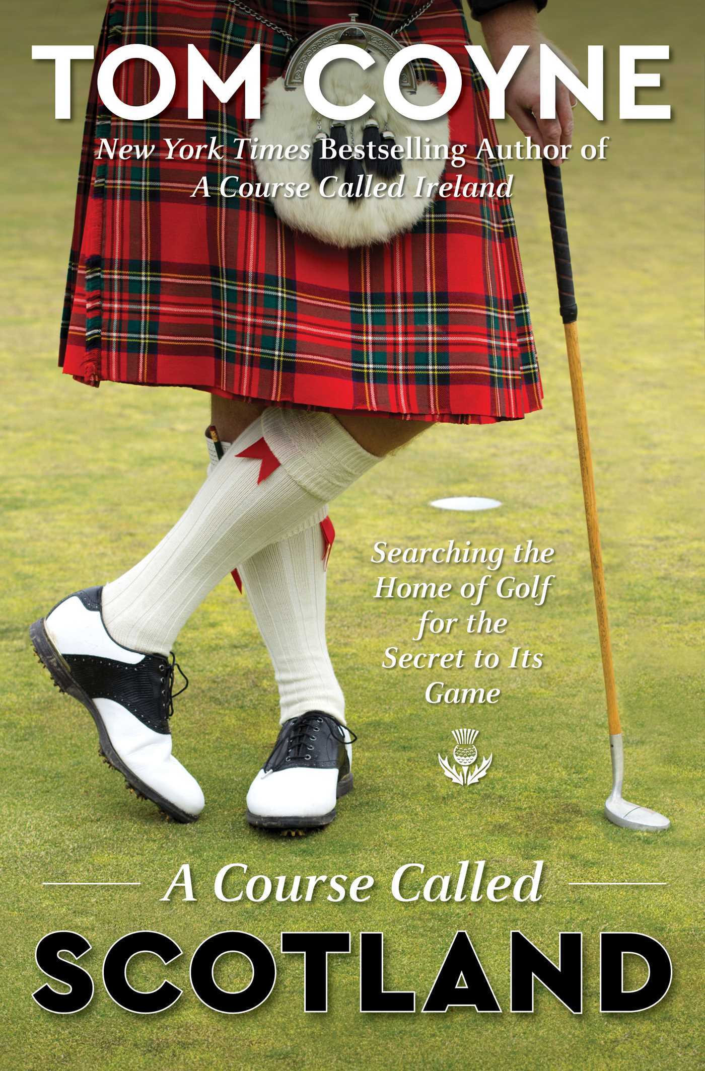A Course Called Scotland: Searching the Home of Golf for the Secret to ...