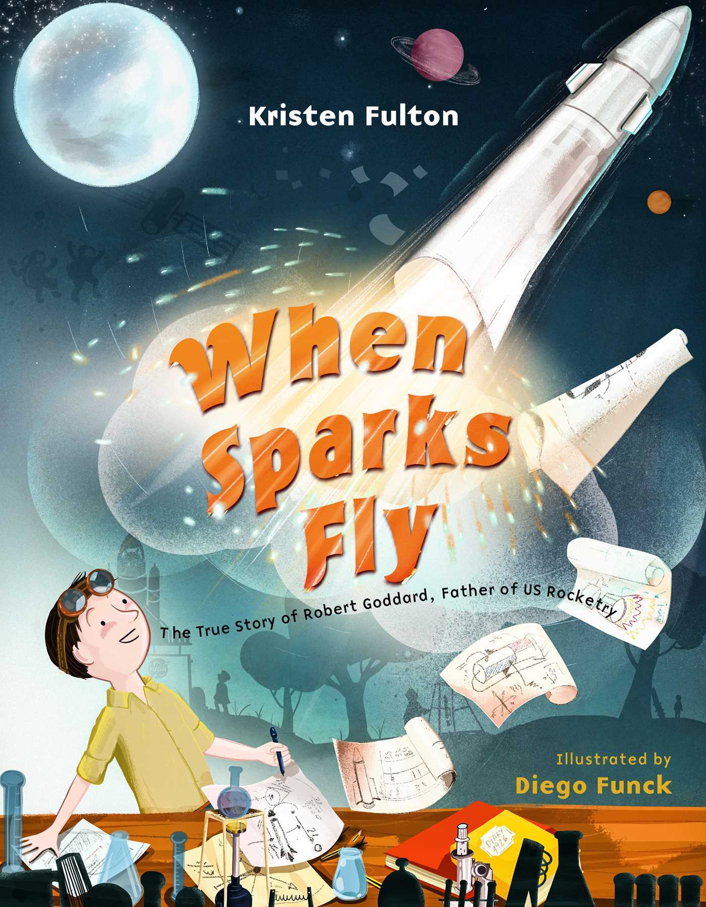 When Sparks Fly: The True Story of Robert Goddard, the Father of US ...