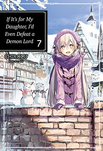 If It’s for My Daughter, I’d Even Defeat a Demon Lord: Volume 7 by ...