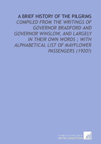A Brief History of the Pilgrims: Compiled From the Writings of Governor ...