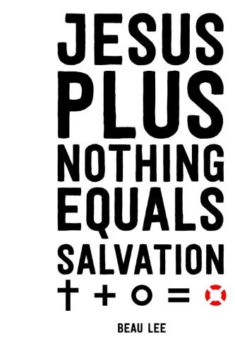 Jesus Plus Nothing Equals Salvation by Beau Lee | Goodreads