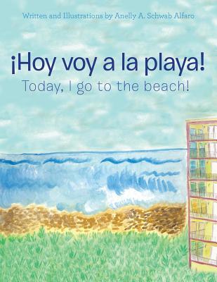 ¡Hoy voy a la playa! Today I go to the beach! by Anelly A. Schwab ...