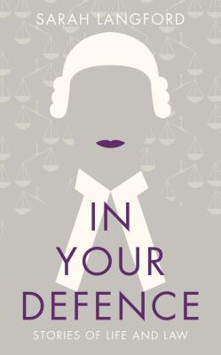 In Your Defence: Stories of Life and Law by Sarah Langford | Goodreads