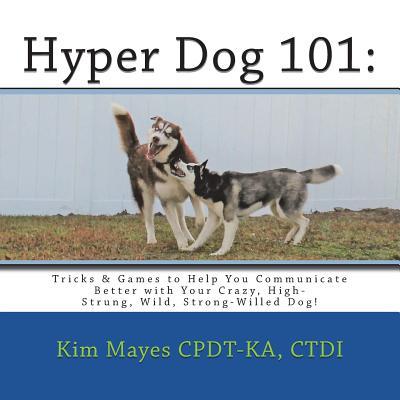 Hyper Dog 101: Tricks & Games to Help You Communicate Better with Your ...