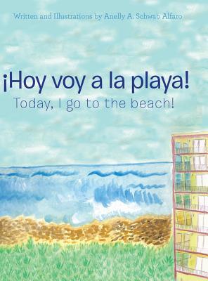 ¡Hoy voy a la playa!: Today I Go to the Beach! by Anelly Schwab Alfaro ...
