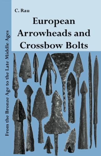 European Arrowheads and Crossbow Bolts: From the Bronze Age to the Late ...