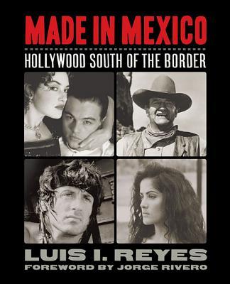 Made in Mexico: Hollywood South of the Border by Luis I Reyes | Goodreads