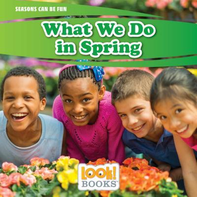 What We Do in Spring (Seasons Can Be Fun by JoAnn Early Macken | Goodreads
