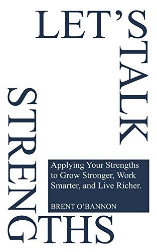 Let's Talk Strengths: Applying Your Strengths to Grow Stronger, Work ...