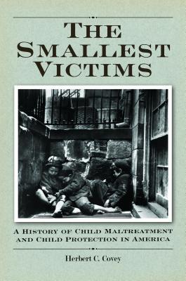 The Smallest Victims: A History of Child Maltreatment and Child ...