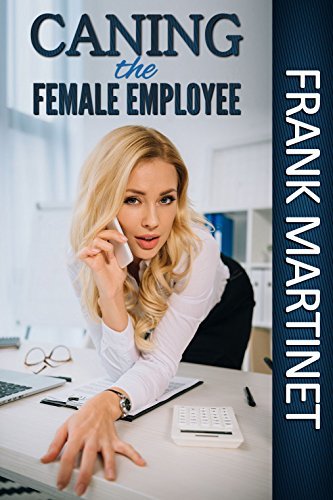 Caning the Female Employee: strict discipline in the workplace by Frank ...