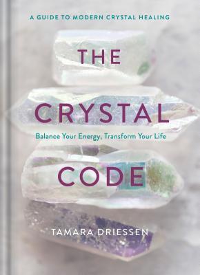 The Crystal Code: Balance Your Energy, Transform Your Life by Tamara ...