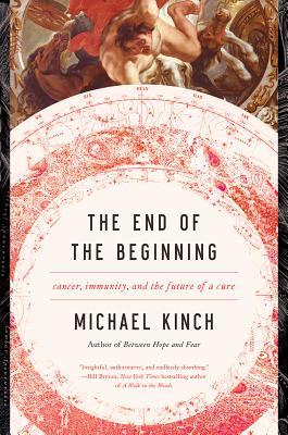 The End of the Beginning: Cancer, Immunity, and the Future of a Cure by ...