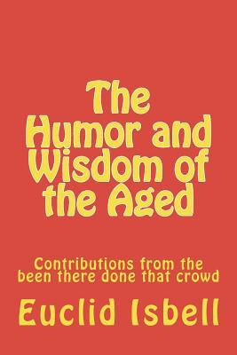 The Humor and Wisdom of the Aged: Contributions from the been there ...