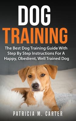 Dog Training: The Best Dog Training Guide With Step By Step ...