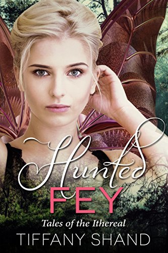 Hunted Fey (Tales of the Ithereal #4) by Tiffany Shand | Goodreads