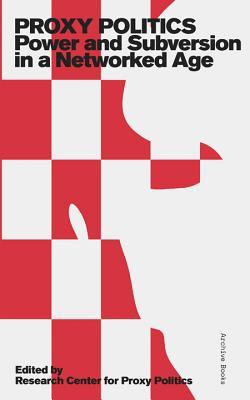 Proxy Politics: Power and Subversion in a Networked Age by Research ...