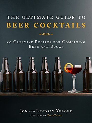 The Ultimate Guide to Beer Cocktails: 50 Creative Recipes for Combining ...