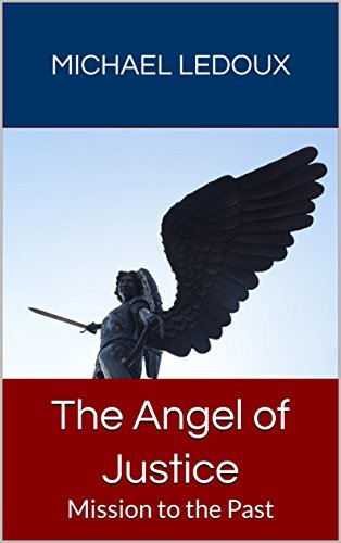 The Angel of Justice: Mission to the Past by Michael Ledoux | Goodreads