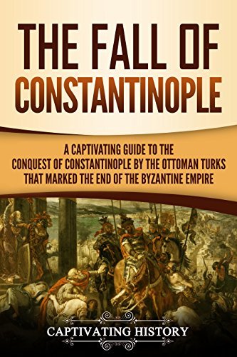 The Fall of Constantinople: A Captivating Guide to the Conquest of ...