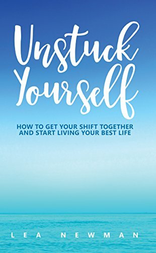 Unstuck Yourself: How to Get Your Shift Together and Start Living Your Best Life by Lea Newman ...