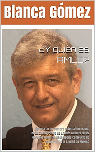 ¿Y quién es AMLO?: Historia de un hombre enigmático es una crónica ...