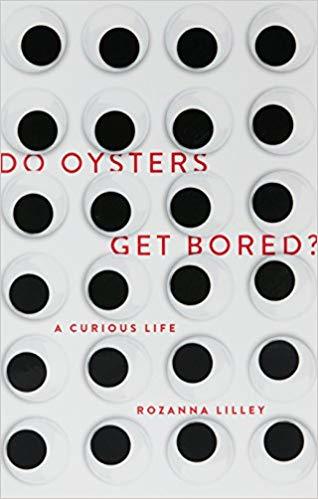 Do Oysters Get Bored?: A Curious Life by Rozanna Lilley | Goodreads