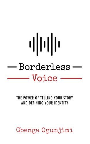 Borderless Voice: The Power of Telling Your Story and Defining Your Identity by Gbenga Ogunjimi ...